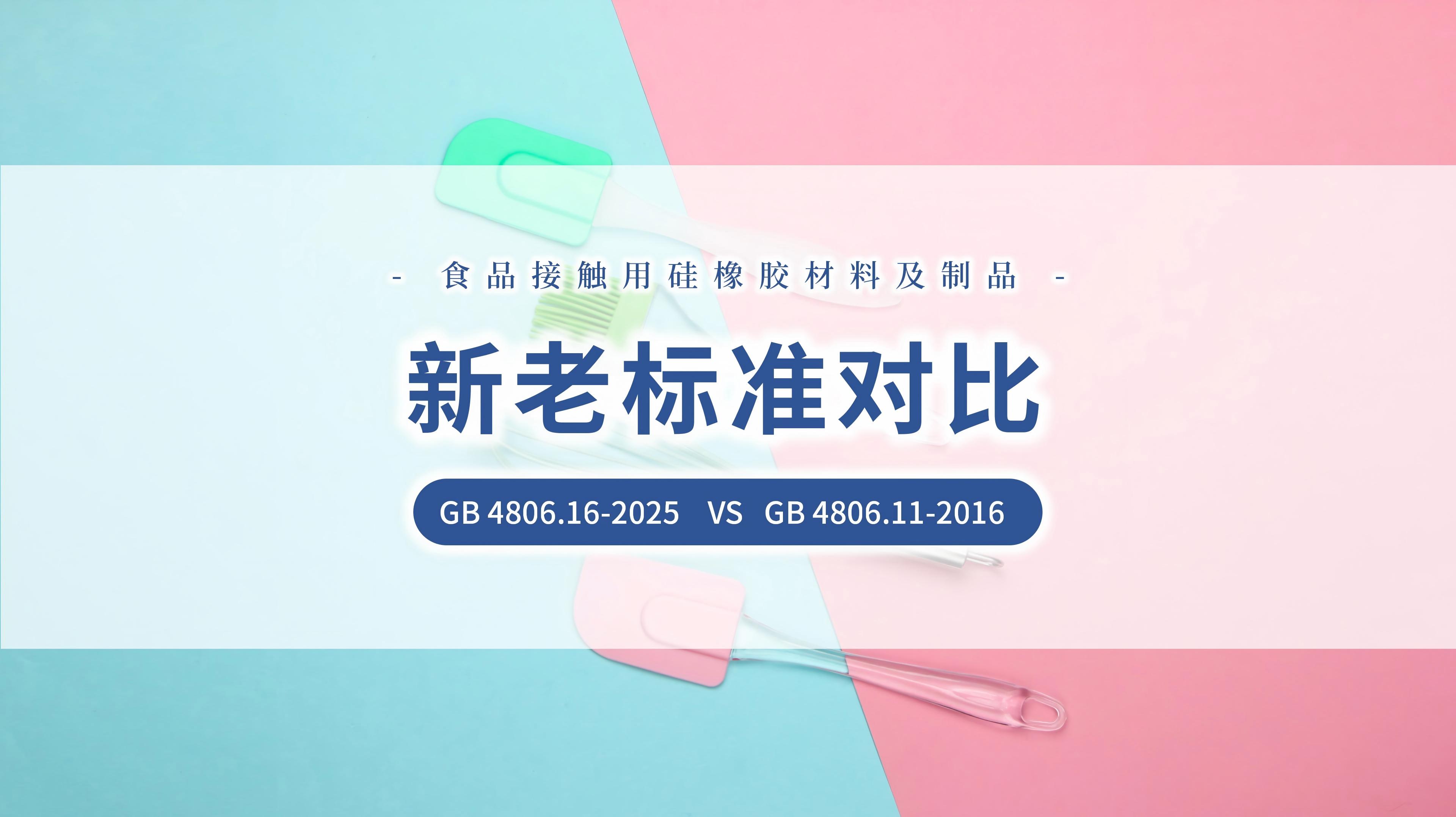 新老标准对比 | GB 4806.16-2025 vs GB 4806.11-2016食品接触硅橡胶材料及制品_上海乐朗检测技术有限公司